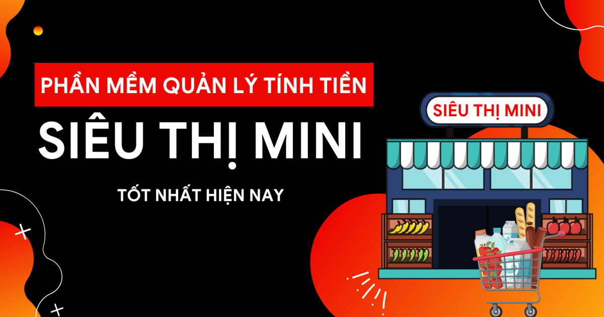 Top 6 Phần mềm Tính tiền Siêu Thị Mini tốt nhất hiện nay