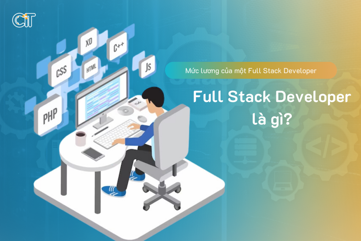 Lập trình viên Full Stack là gì? Mức lương của một Lập...