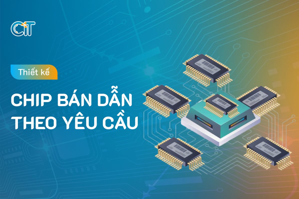 Thiết kế chip bán dẫn theo yêu cầu chuyên nghiệp tại CIT